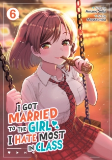 I Got Married to the Girl I Hate Most in Class (Manga) Vol. 6: Amano ...