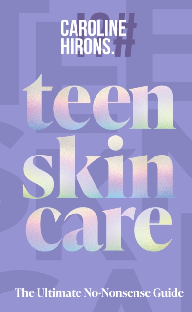 Teen Skincare : The Ultimate No Nonsense Guide: Caroline Hirons ...