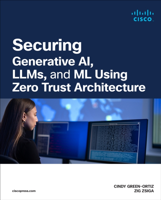 Securing Generative AI, LLMs, and ML using Zero Trust Architecture: Cindy Green-Ortiz ...