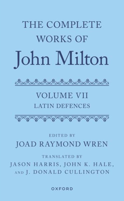 The Complete Works of John Milton: Volume VII : Latin Defences ...