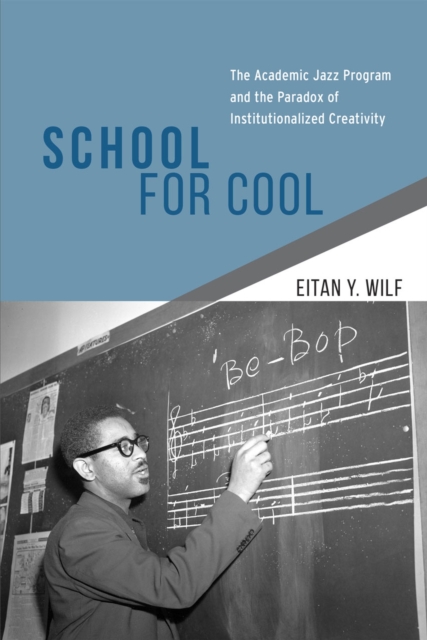 School for Cool : The Academic Jazz Program and the Paradox of ...