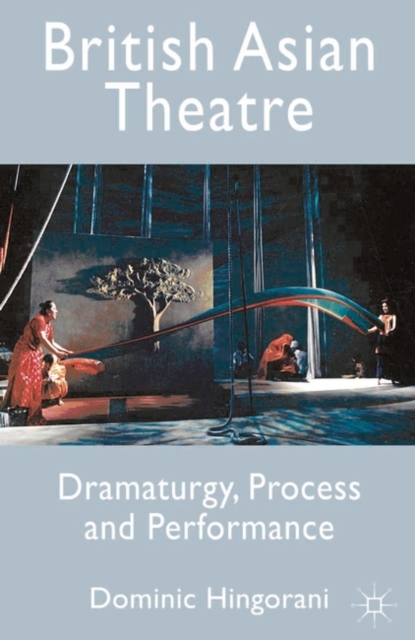 British Asian Theatre : Dramaturgy, Process and Performance: Dominic ...