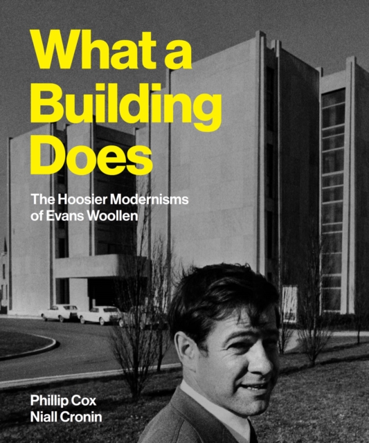 What a Building Does : The Hoosier Modernisms of Evans Woollen: Phillip ...