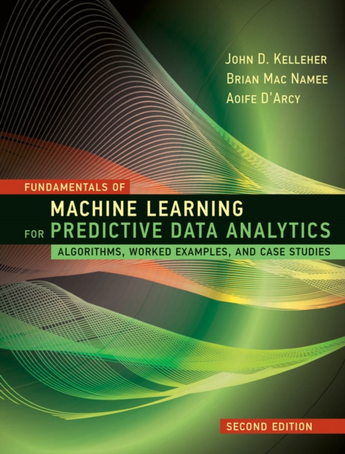 The Fundamentals of Machine Learning for Predictive Data Analytics : Algorithms, Worked Examples ...