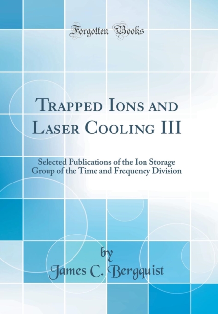 Trapped Ions and Laser Cooling III: Selected Publications of the Ion ...
