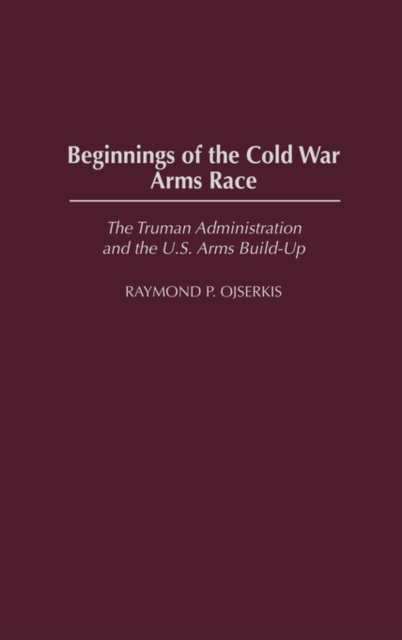 Beginnings of the Cold War Arms Race : The Truman Administration and ...