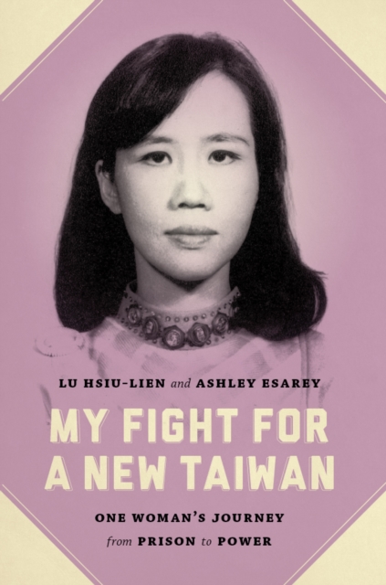 My Fight for a New Taiwan : One Woman's Journey from Prison to Power ...