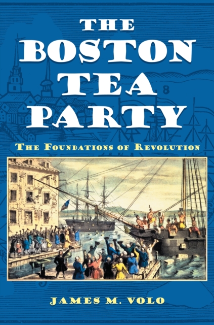 The Boston Tea Party : The Foundations of Revolution: Volo James M ...