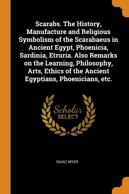 Scarabs. the History, Manufacture and Religious Symbolism of the ...