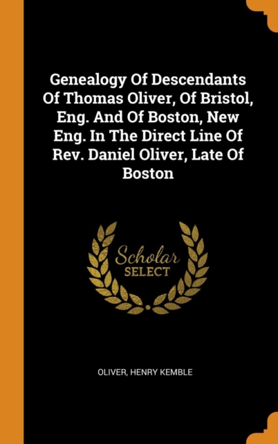 Genealogy Of Descendants Of Thomas Oliver, Of Bristol, Eng. And Of ...