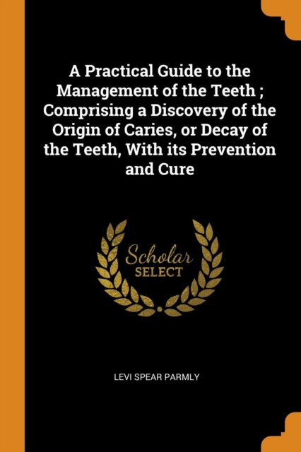 A Practical Guide to the Management of the Teeth ; Comprising a ...