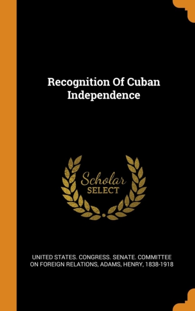 Recognition of Cuban Independence: Henry Adams: 9780353382015: hive.co.uk