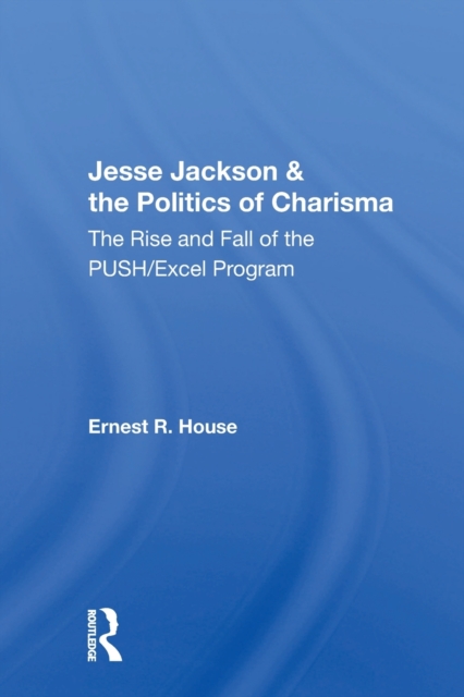 Jesse Jackson And The Politics Of Charisma : The Rise And Fall Of The ...