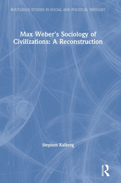 Max Weber's Sociology of Civilizations: A Reconstruction: Stephen ...