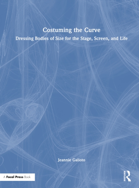 Costuming the Curve : Dressing Bodies of Size for the Stage, Screen ...