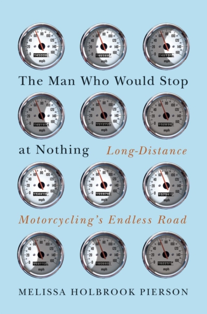 The Man Who Would Stop at Nothing : Long-Distance Motorcycling's ...