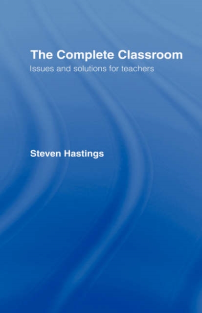 The Complete Classroom : Issues and Solutions for Teachers: Steven ...