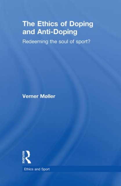 The Ethics of Doping and Anti-Doping : Redeeming the Soul of Sport ...