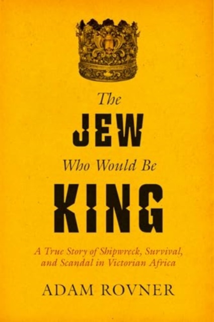 The Jew Who Would Be King : A True Story of Shipwreck, Survival, and ...