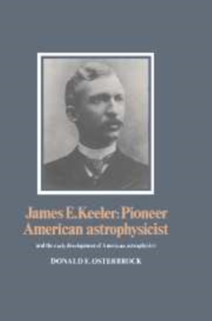 James E. Keeler: Pioneer American Astrophysicist : And the Early ...