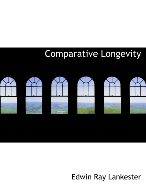 Comparative Longevity: Edwin Ray Lankester: 9780554534275: hive.co.uk