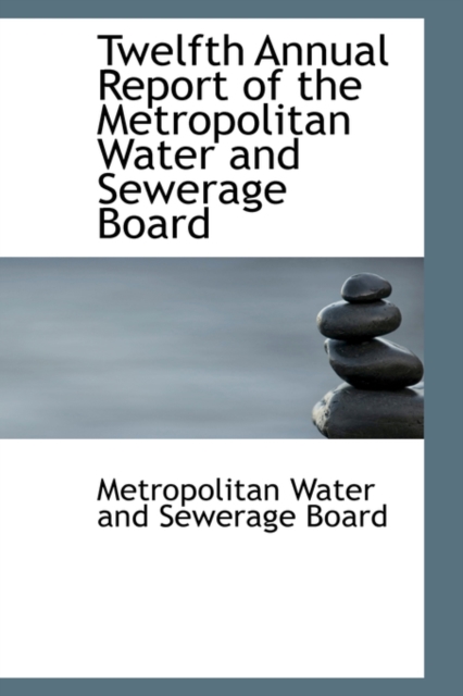Twelfth Annual Report of the Metropolitan Water and Sewerage Board ...
