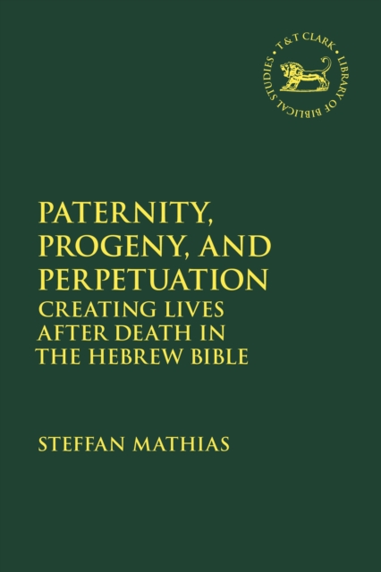 Paternity, Progeny, and Perpetuation : Creating Lives after Death in ...