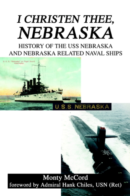 I Christen Thee, Nebraska : History of the USS Nebraska and Nebraska ...