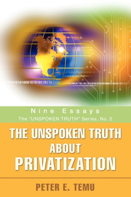 The Unspoken Truth about Privatization : Nine Essays: Peter E Temu ...