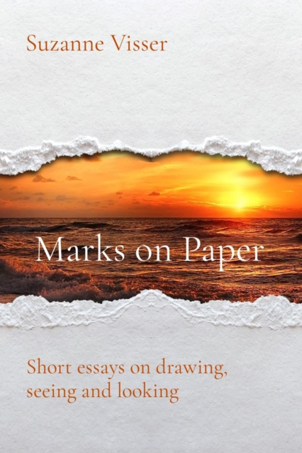 Marks on Paper : Short essays on drawing, seeing and looking: Suzanne ...