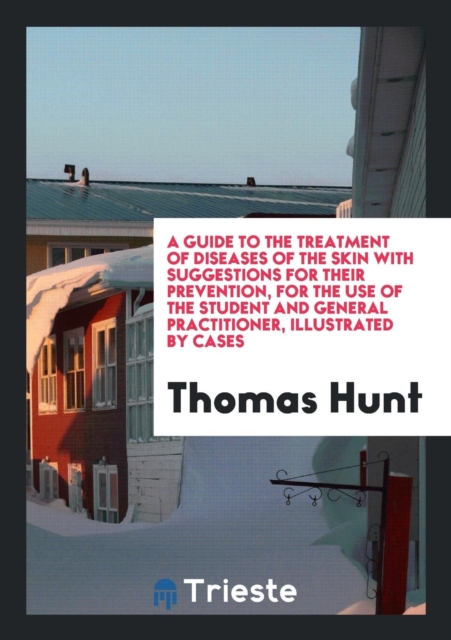 A Guide to the Treatment of Diseases of the Skin with Suggestions for ...
