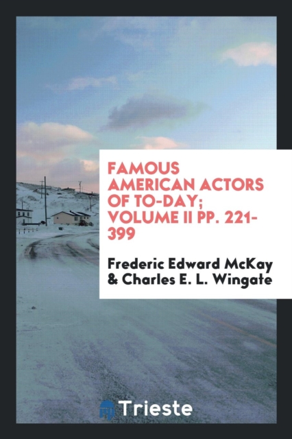 Famous American Actors of To-Day; Volume II Pp. 221-399: Frederic ...