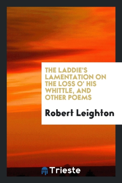 The Laddie's Lamentation on the Loss O' His Whittle, and Other Poems ...