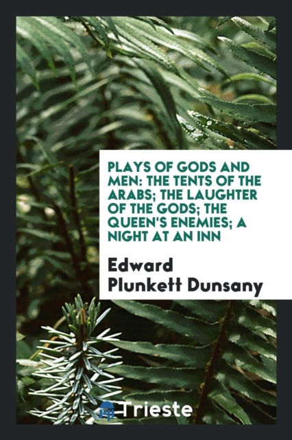 Plays of Gods and Men : The Tents of the Arabs; The Laughter of the ...