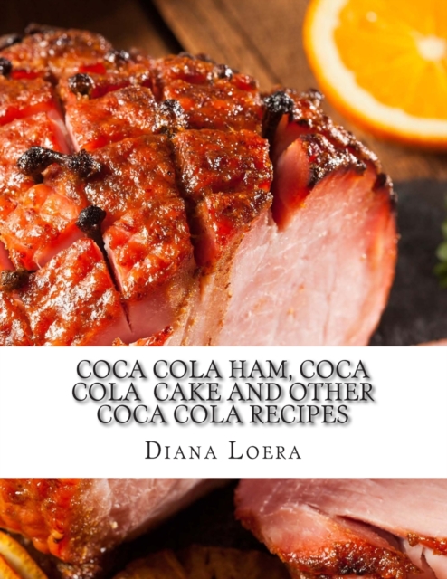 Coca Cola Ham, Coca Cola Cake and Other Coca Cola Recipes: Diana Loera ...
