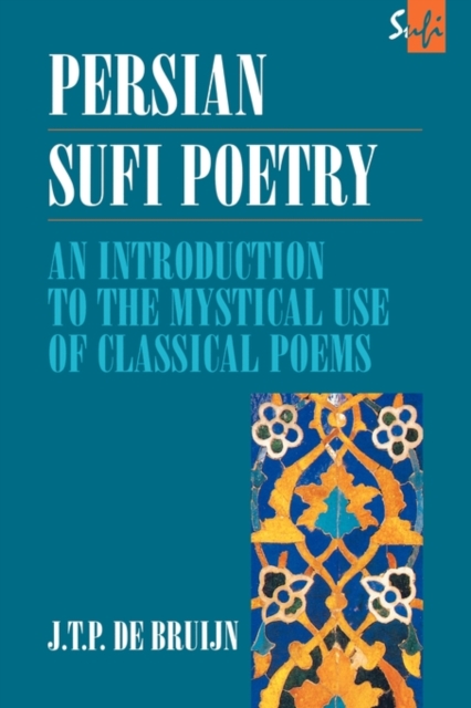 Persian Sufi Poetry : An Introduction to the Mystical Use of Classical ...