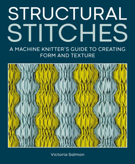 Structural Stitches : A Machine Knitter's Guide to Creating Form and ...