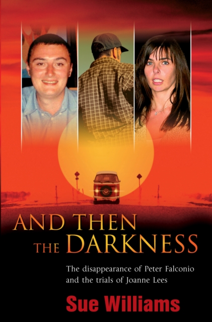 And Then the Darkness : The Disappearance of Peter Falconio and the ...