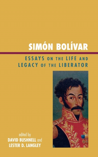 Simon Bolivar : Essays on the Life and Legacy of the Liberator ...