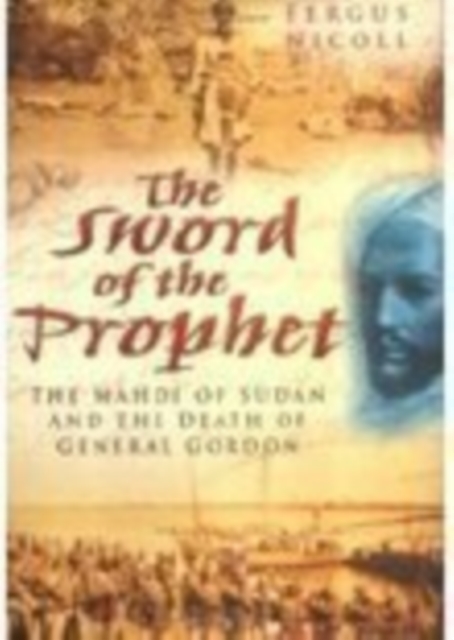 The Sword of the Prophet : The Mahdi of Sudan and the Death of General ...