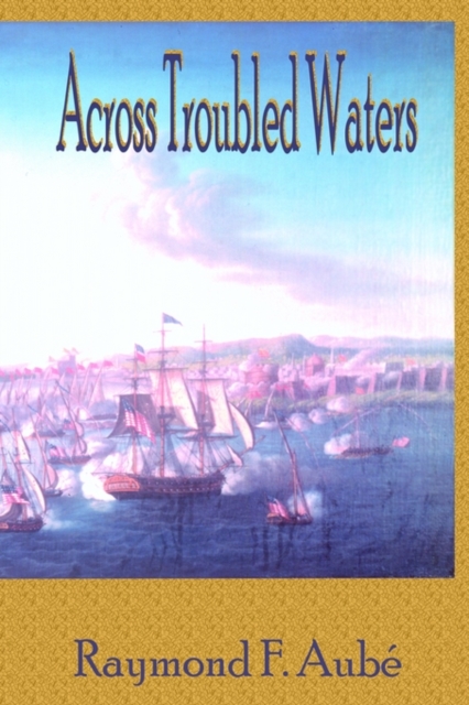 Across Troubled Waters: Raymond F. Aube: 9780759617247: hive.co.uk