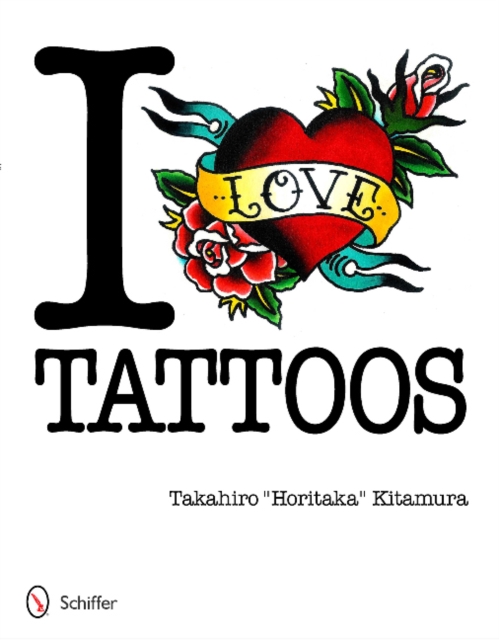 I Love Tattoos: Takahiro "Horitaka" Kitamura: 9780764339714: hive.co.uk