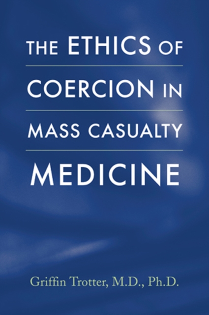 The Ethics of Coercion in Mass Casualty Medicine: Griffin, MD PhD ...