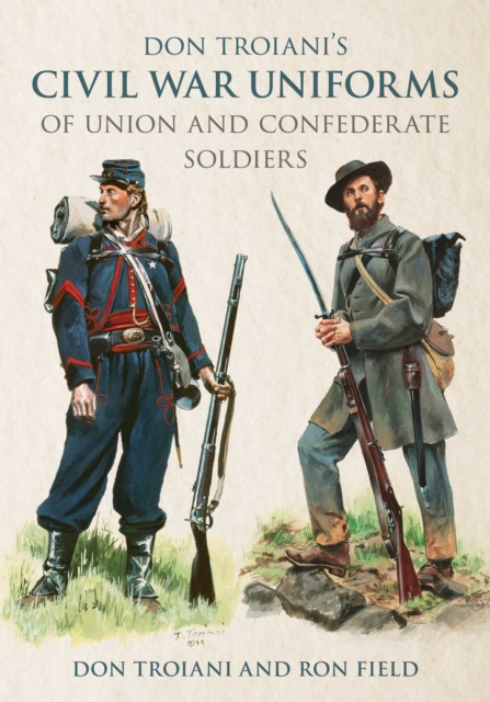 Don Troiani's Civil War Uniforms of Union and Confederate Soldiers: Don ...