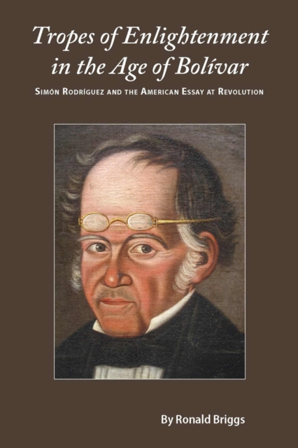 Tropes of Enlightenment in the Age of Bolivar : Simon Rodriguez and the ...