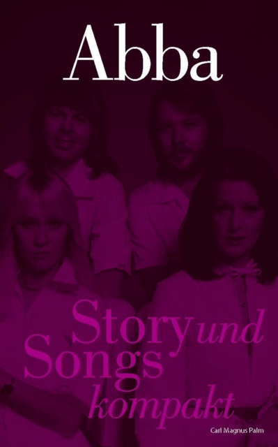 ABBA: Story und Songs kompakt: Carl Magnus Palm: 9780857123343: hive.co.uk