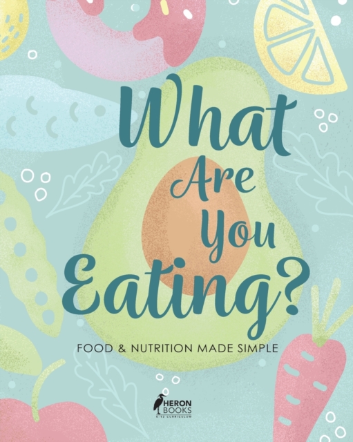What Are You Eating? : Food and Nutrition Made Simple: Heron Books ...