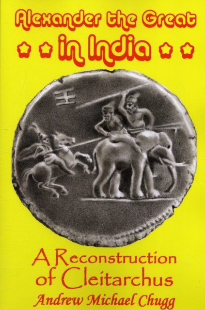 Alexander the Great in India: A Reconstruction of Cleitarchus: Andrew ...