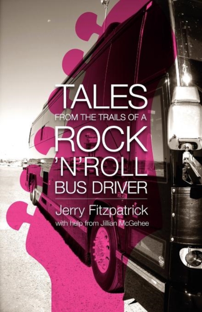 Tales from the Trails of a Rock 'n' Roll Bus Driver: Jerry B ...