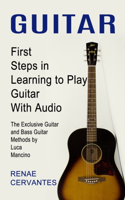 Guitar : First Steps in Learning to Play Guitar With Audio (The ...